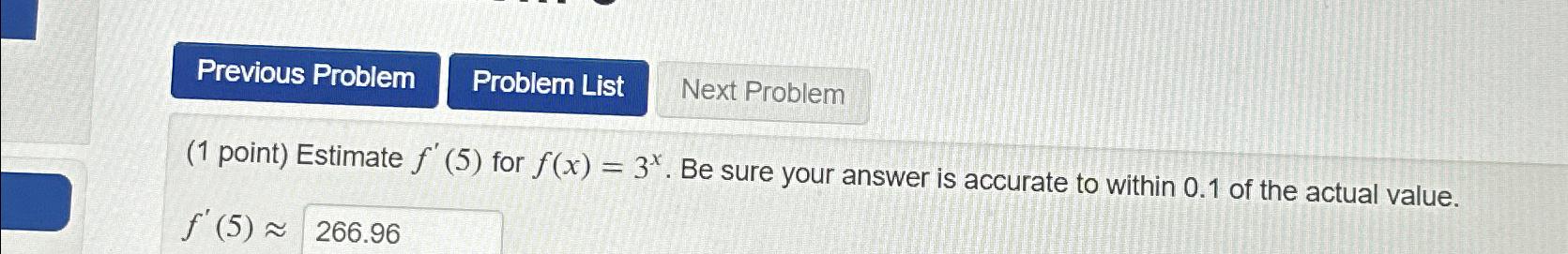 Solved (1 point) Estimate f'(5) for f(x)=3x. Be sure | Chegg.com Solved (1 point) Estimate f'(5) for f(x)=3x. Be sure | Chegg.com
