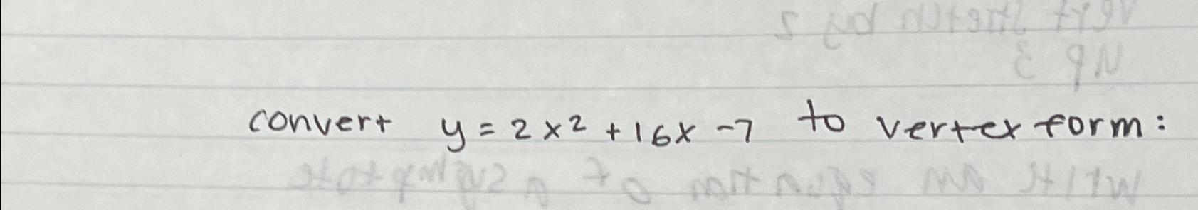 convert y=2x2+16x-7 ﻿to vertex form: | Chegg.com