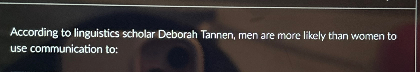 Solved According to linguistics scholar Deborah Tannen, men | Chegg.com