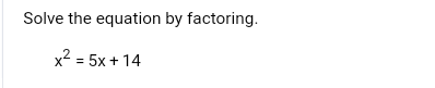Solved Solve the equation by factoring.x2=5x+14 | Chegg.com