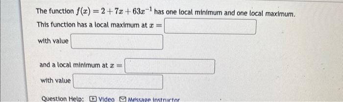 Solved The function f(x)=2+7x+63x−1 has one local minimum | Chegg.com