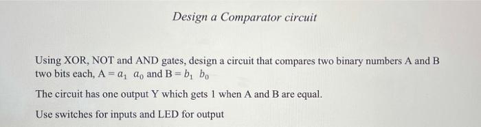 Solved Design a Comparator circuit Using XOR, NOT and AND | Chegg.com