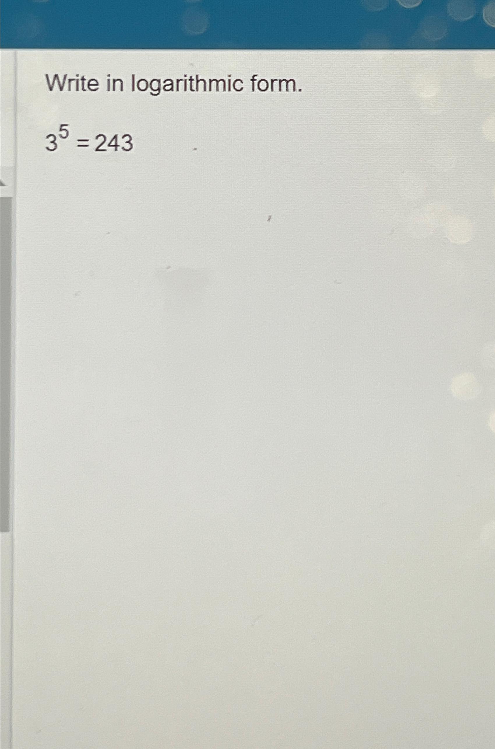 Solved Write in logarithmic form.35=243 | Chegg.com
