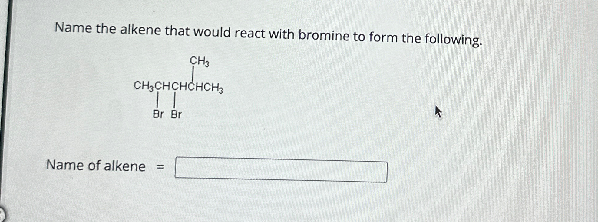 Name the alkene that would react with bromine to form | Chegg.com
