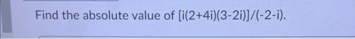 Solved Find the absolute value of [i(2+4i)(3−2i)]/(−2−i). | Chegg.com