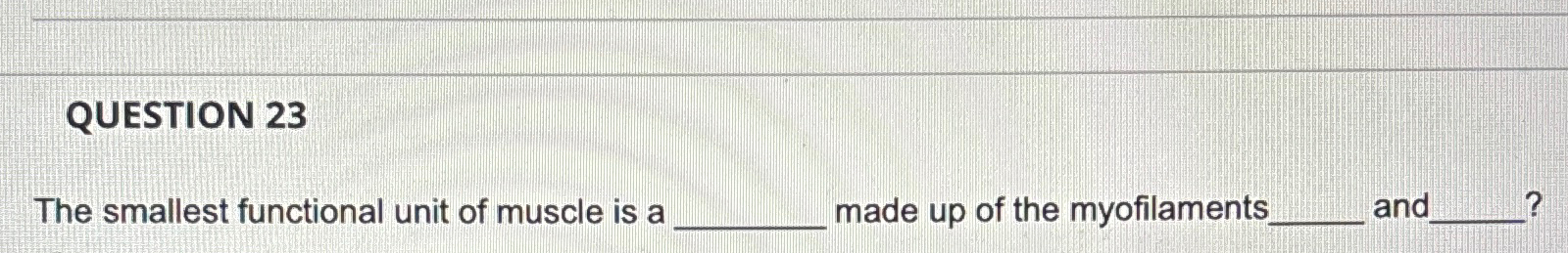 QUESTION 23The smallest functional unit of muscle is | Chegg.com