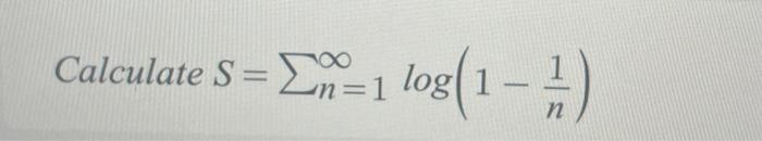 Solved Calculate \\( S=\\sum_{n=1}^{\\infty} \\log | Chegg.com
