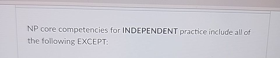 Solved NP core competencies for INDEPENDENT practice include | Chegg.com