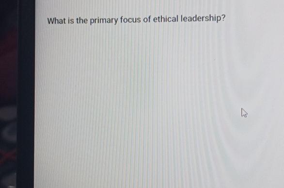 Solved What is the primary focus of ethical leadership? | Chegg.com
