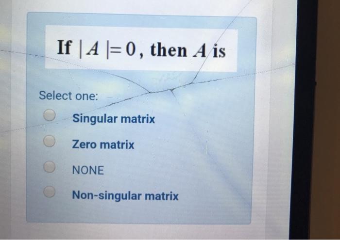 Solved If A = 0, then A is Select one: Singular matrix Zero | Chegg.com