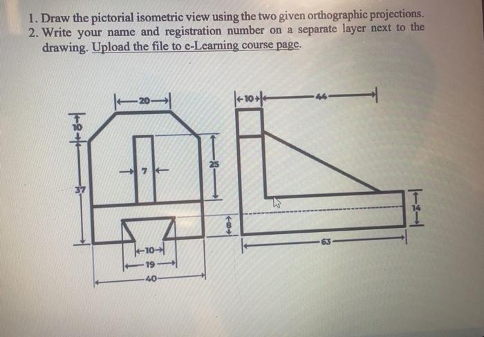 Solved 1. Draw the pictorial isometric view using the two | Chegg.com