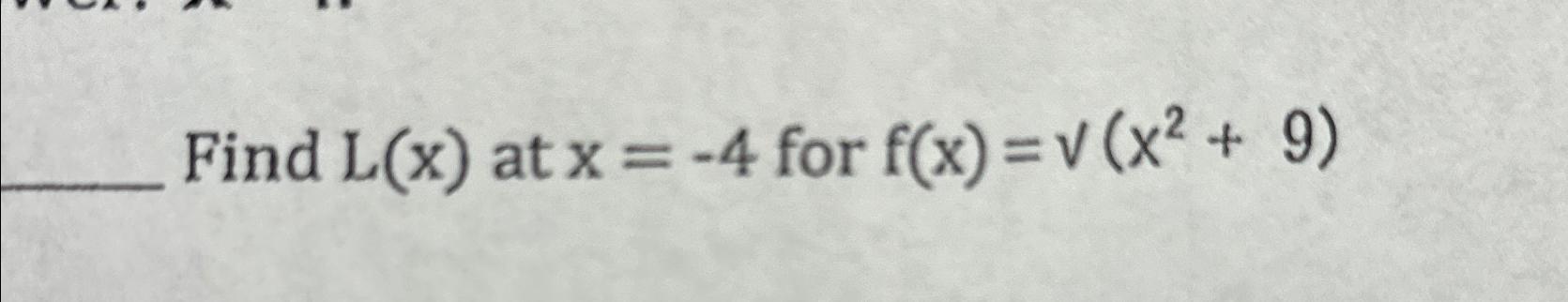 Solved Find L(x) ﻿at x=-4 ﻿for f(x)=(x2+9)2 | Chegg.com