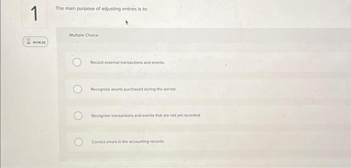 Solved 1 01:14:32 The main purpose of adjusting entries is | Chegg.com