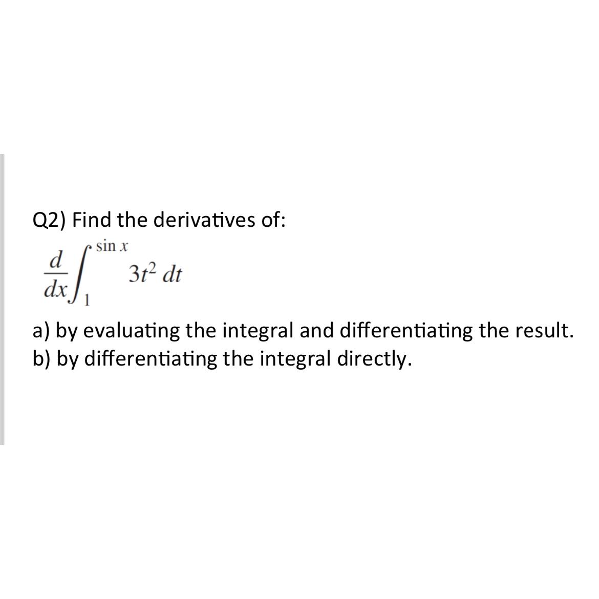 Solved Q2) ﻿Find the derivatives of:ddx∫1sinx3t2dta) ﻿by | Chegg.com