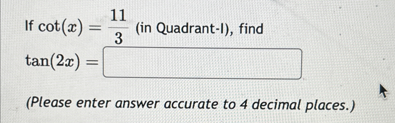 Solved If cot(x)=113 (in Quadrant-I), ﻿find tan(2x)=(Please | Chegg.com