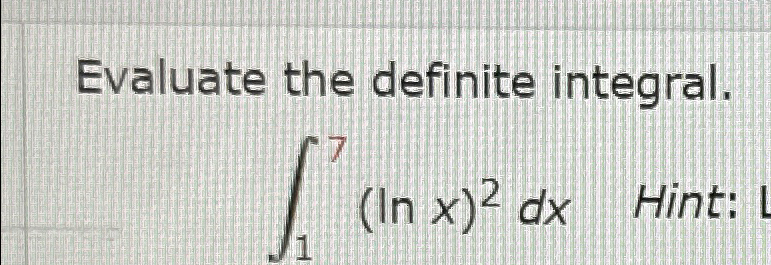 Solved Evaluate the definite integral.∫17(lnx)2dx, | Chegg.com