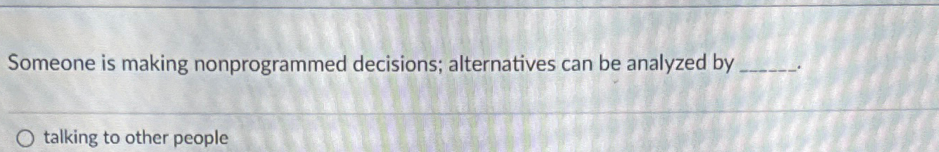 Solved Someone is making nonprogrammed decisions; | Chegg.com