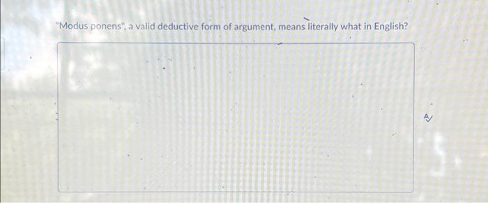 "Modus ponens", a valid deductive form of argument, | Chegg.com