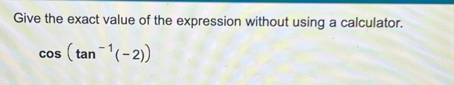 Solved Give the exact value of the expression without using | Chegg.com