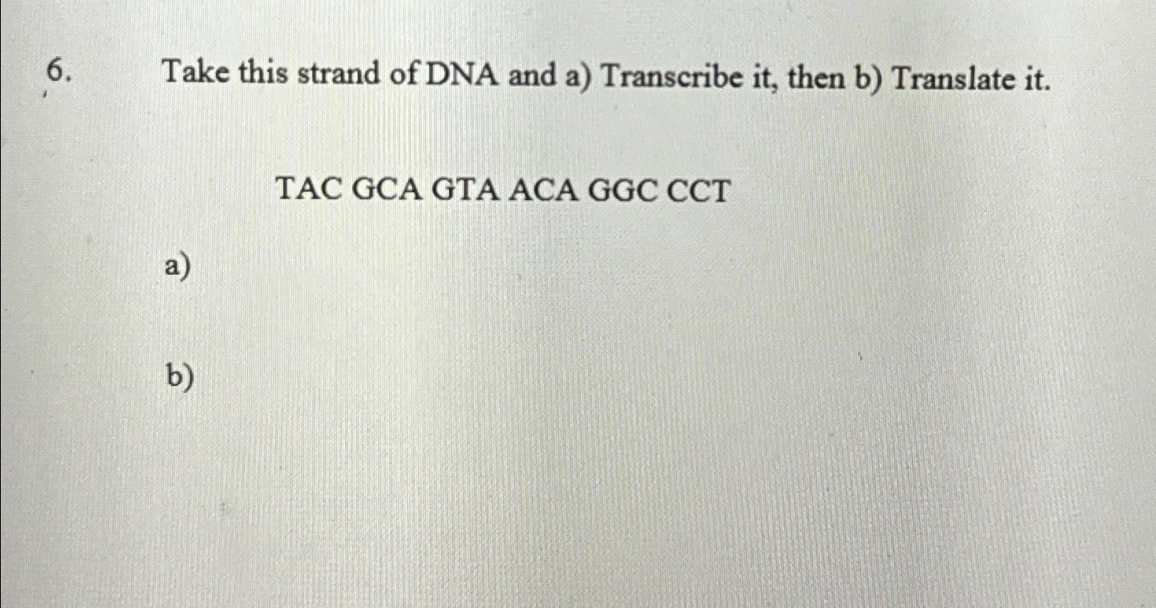 Solved Take this strand of DNA and a) ﻿Transcribe it, ﻿then | Chegg.com