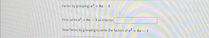 Solved Factor by grouping: x2+0x−1 First, write x2+0x−1 as 4 | Chegg.com