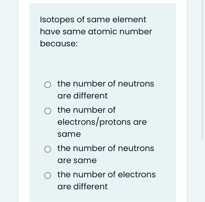 Solved Isotopes of same element have same atomic number | Chegg.com