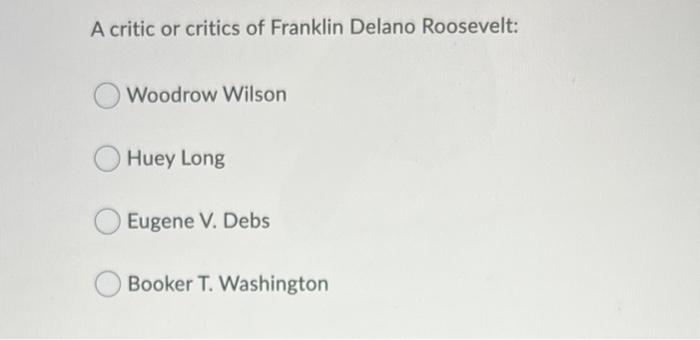 A critic or critics of Franklin Delano Roosevelt: | Chegg.com