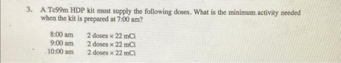 Solved 3. A Tc99m HDP kit must supply the following doses. | Chegg.com