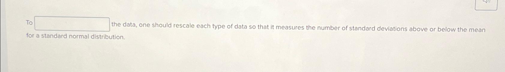 Solved To the data, one should rescale each type of data so | Chegg.com
