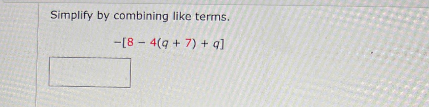 Solved Simplify by combining like terms.-[8-4(q+7)+q] | Chegg.com