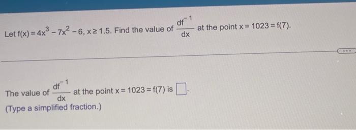 Solved Let f(x)=4x3−7x2−6,x≥1.5. Find the value of dxdf−1 at | Chegg.com