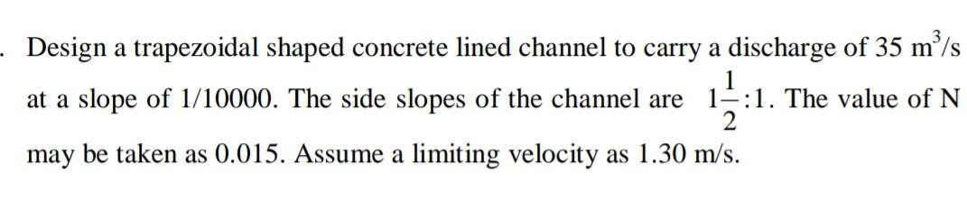 Solved 1 Design a trapezoidal shaped concrete lined channel | Chegg.com