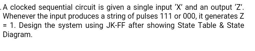 Solved A clocked sequential circuit is given a single input | Chegg.com