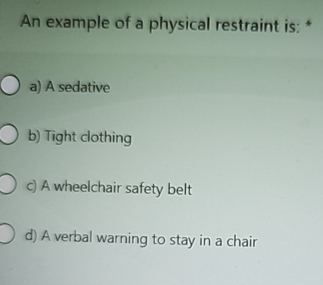 Solved An example of a physical restraint is: *a) ﻿A | Chegg.com