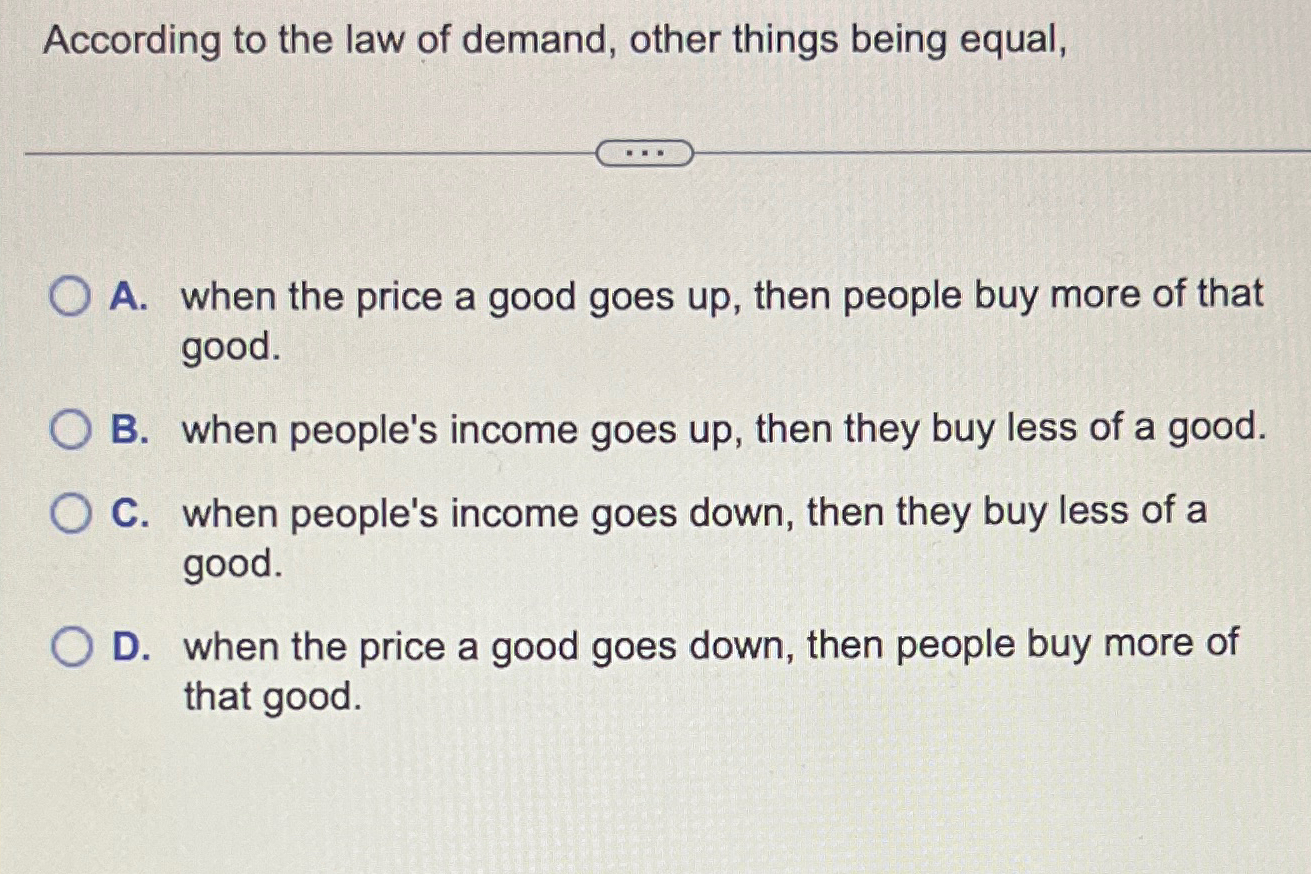 Solved According to the law of demand, other things being | Chegg.com