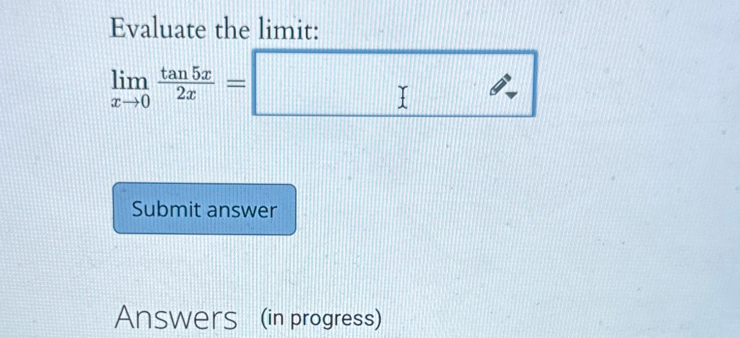 Solved Evaluate the limit:limx→0tan5x2x=Answers (in | Chegg.com