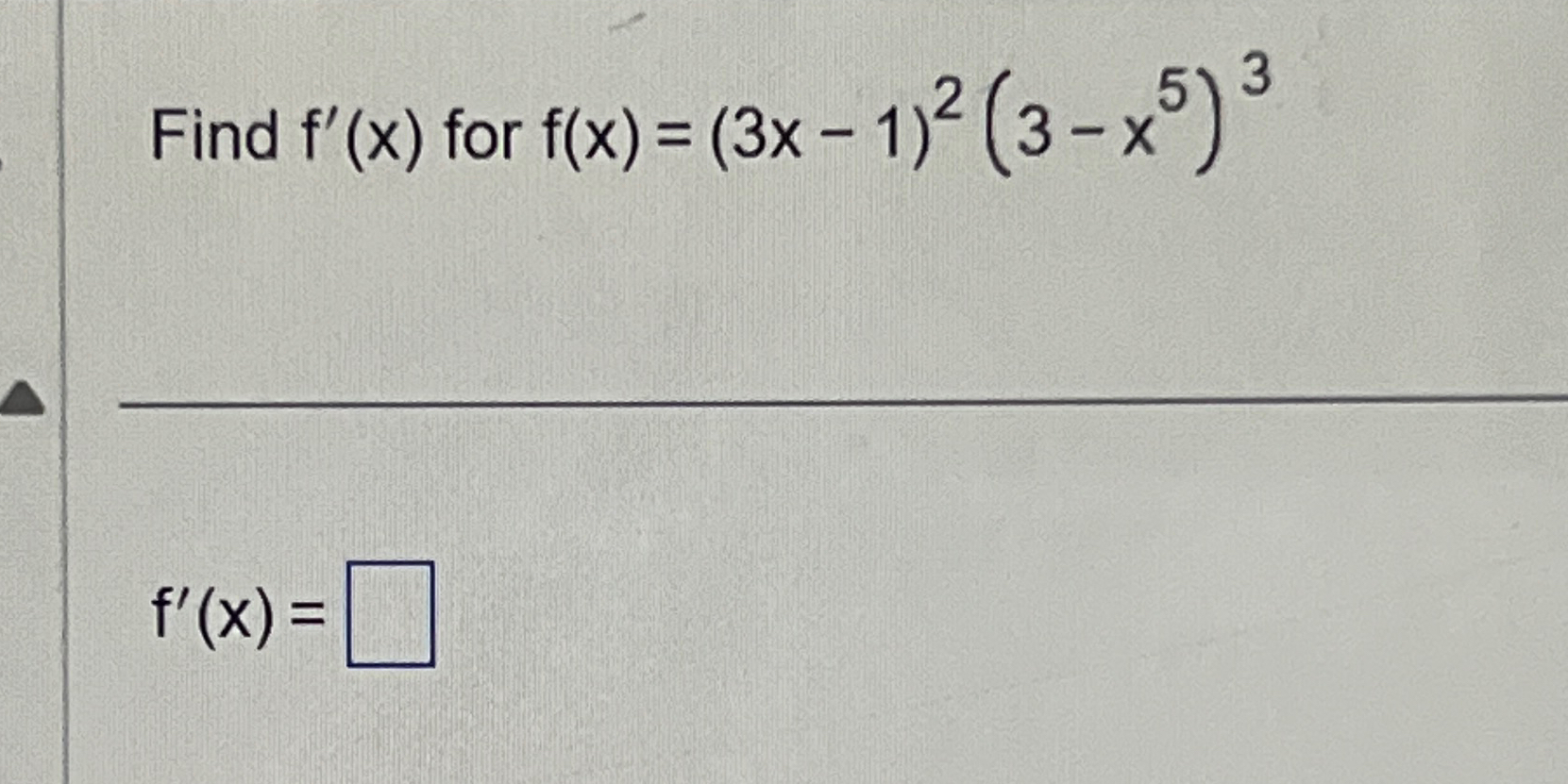 Solved Find f'(x) ﻿for f(x)=(3x-1)2(3-x5)3f'(x)= | Chegg.com