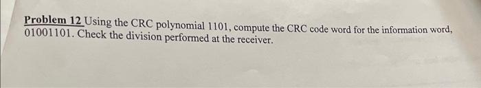 Solved Problem 12 Using the CRC polynomial 1101, compute the | Chegg.com