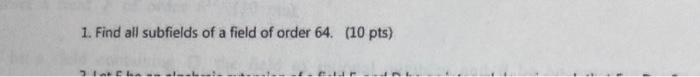 Solved 1. Find all subfields of a field of order 64. (10 | Chegg.com