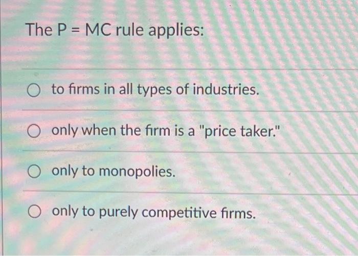 Solved The P= MC rule applies: to firms in all types of | Chegg.com