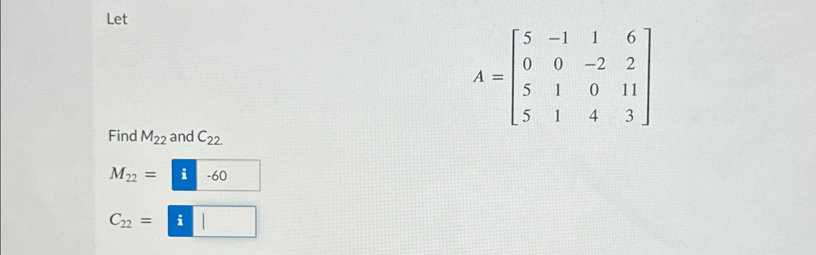 Solved LetA=[5-11600-22510115143]Find M22 ﻿and C22.M22=C22= | Chegg.com