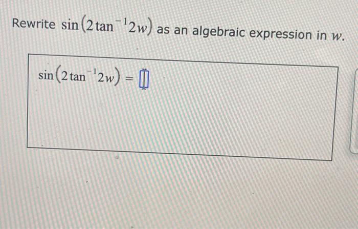 Solved Rewrite sin(2tan−12w) as an algebraic expression in | Chegg.com
