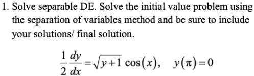 Solved 1. Solve separable DE. Solve the initial value | Chegg.com