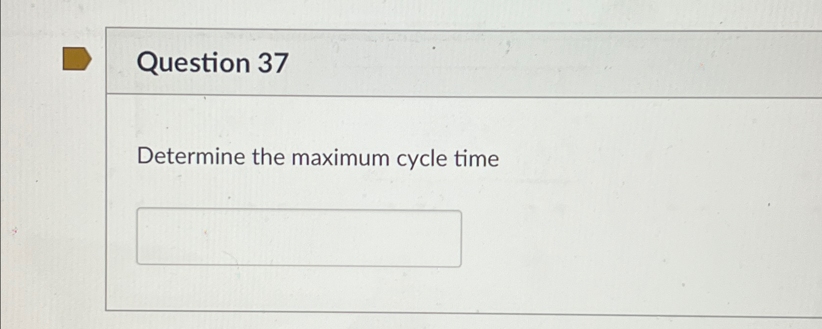 Solved Question 37Determine the maximum cycle time | Chegg.com