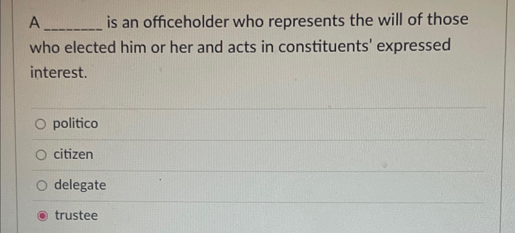 Solved A is an officeholder who represents the will of those | Chegg.com