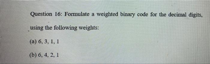 Solved Question 16 Formulate A Weighted Binary Code For The 4697