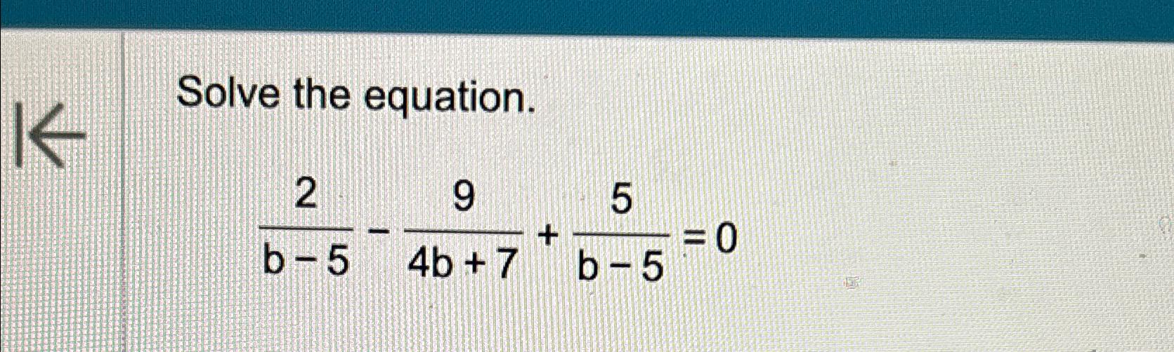 Solved Solve the equation.2b-5-94b+7+5b-5=0 | Chegg.com