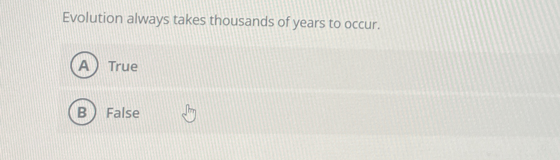 Solved Evolution always takes thousands of years to occur. | Chegg.com