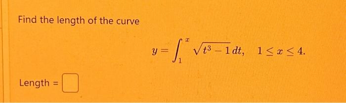 Solved Find the length of the curve y=∫1xt3−1dt,1≤x≤4 Length | Chegg.com