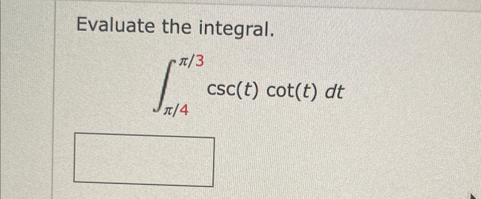 Solved Evaluate the integral.∫π4π3csc(t)cot(t)dt | Chegg.com